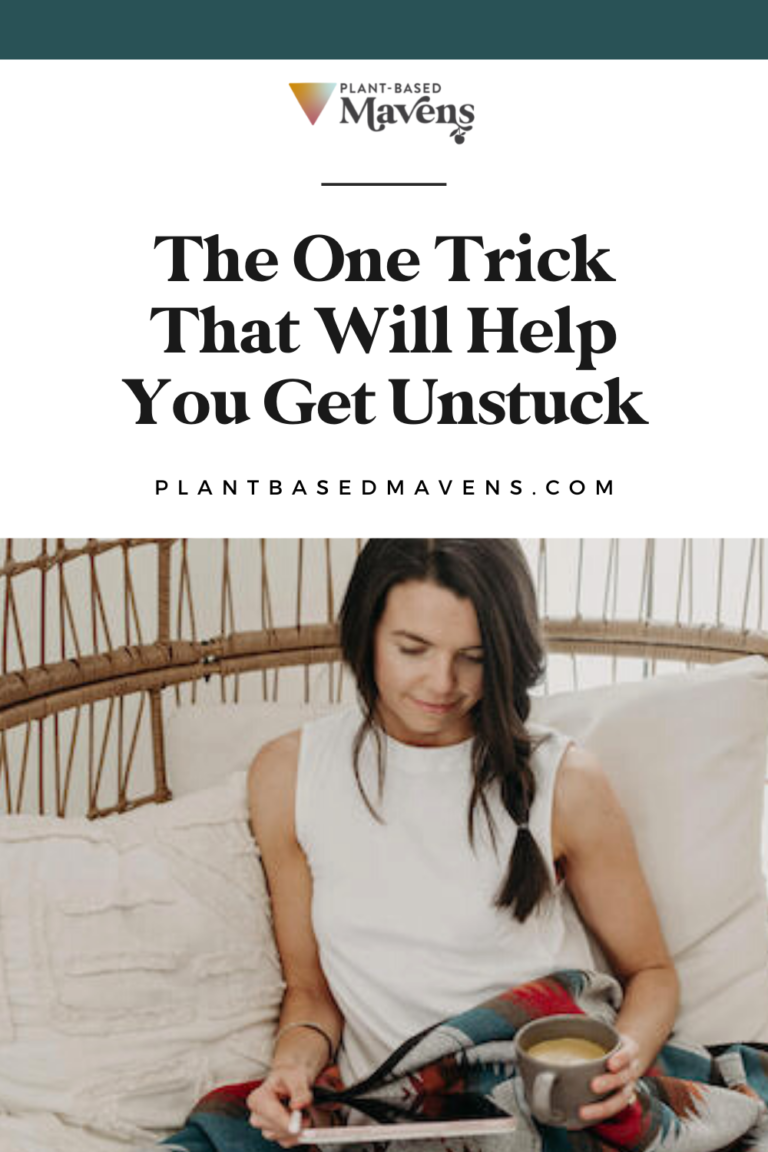 The One Trick That Will Help You Get Unstuck - Plant-Based Mavens